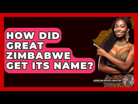 How Did Great Zimbabwe Get Its Name? - African Roots And Routes