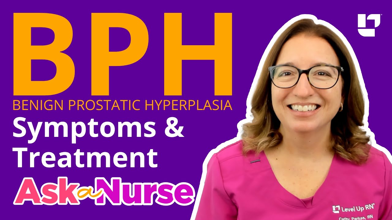 Benign Prostatic Hyperplasia (BPH): Symptoms & Treatments - Ask A Nurse |  @LevelUpRN