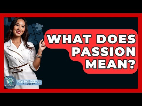 What Does Passion Mean? - Psychological Clarity