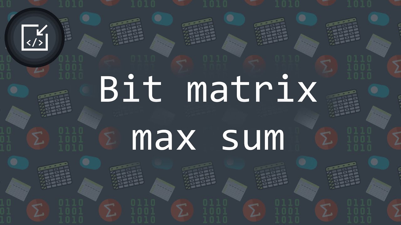 Bit matrix max sum problem - Inside code