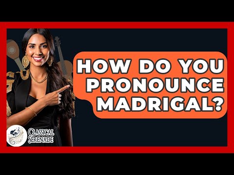How Do You Pronounce Madrigal? - Classical Serenade