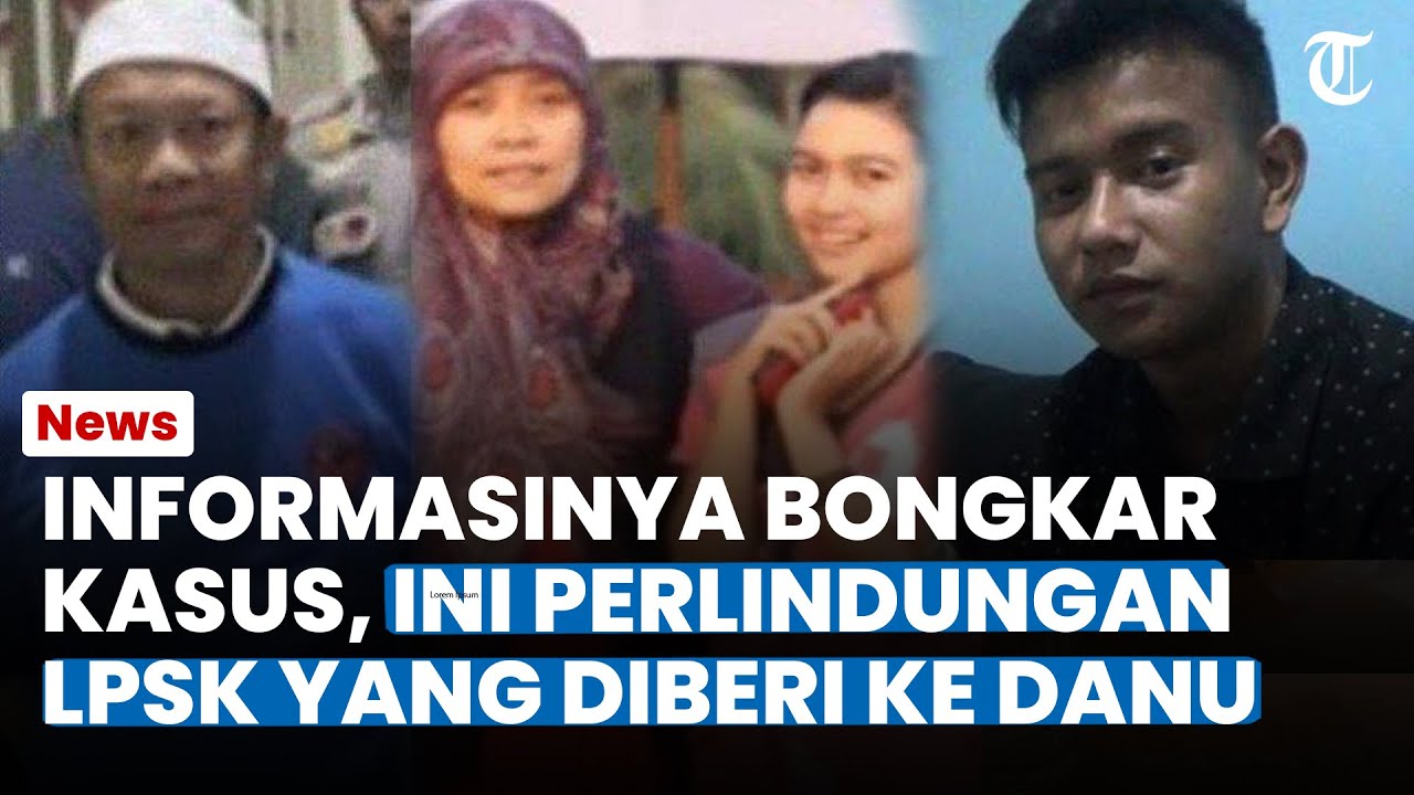 Informasinya Kuak Kasus Subang, Ini Sederet Perlindungan yang Diberikan LPSK ke Danu: Terkabul ...
