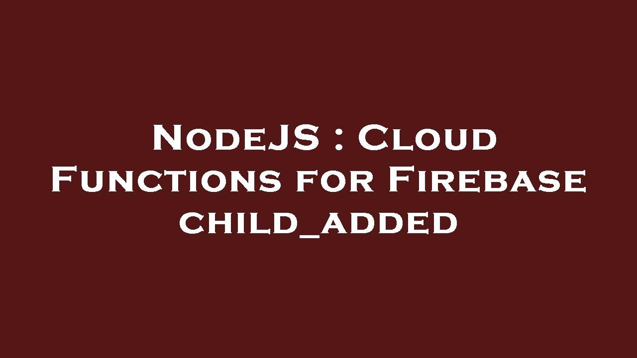 NodeJS : Cloud Functions for Firebase child_added