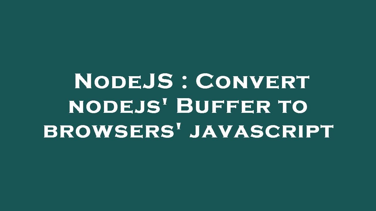 NodeJS : Convert nodejs' Buffer to browsers' javascript