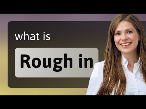 Rough in — what is ROUGH IN meaning