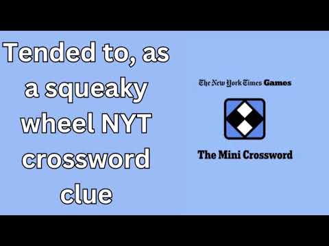 Tended to, as a squeaky wheel NYT crossword clue