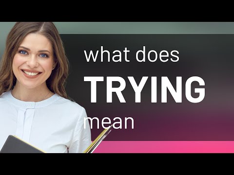 Trying | what is TRYING meaning