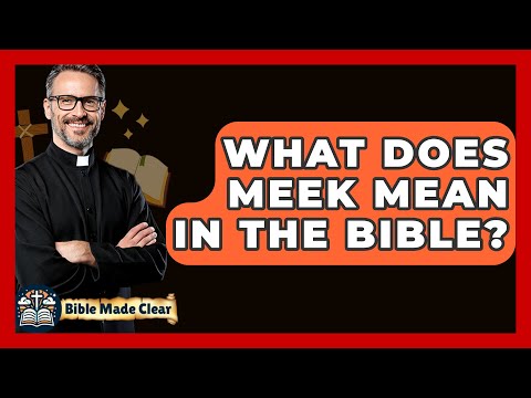 What Does Meek Mean In The Bible? - BibleMadeClear.com