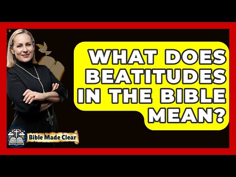 What Does Beatitudes In The Bible Mean? - BibleMadeClear.com