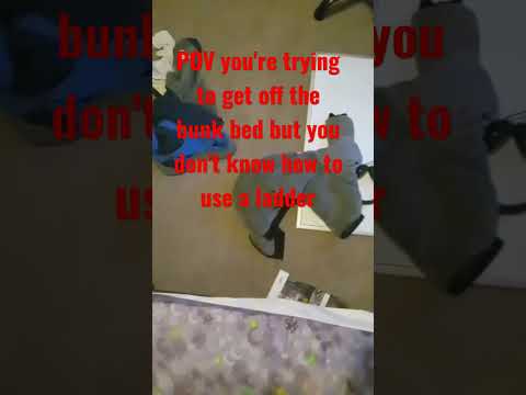 POV you're trying to get off your brother's bunk bed but you don't know how to use the ladder