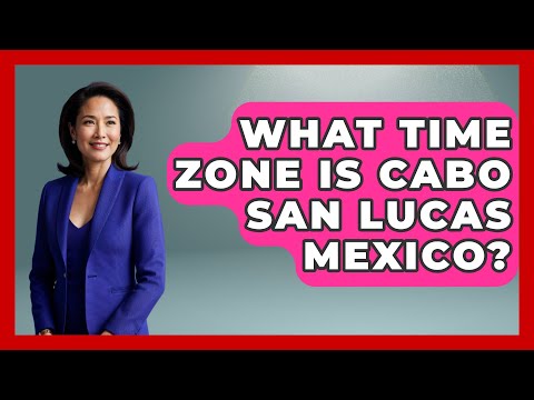 What Time Zone Is Cabo San Lucas Mexico? - Magical Mexico Moments