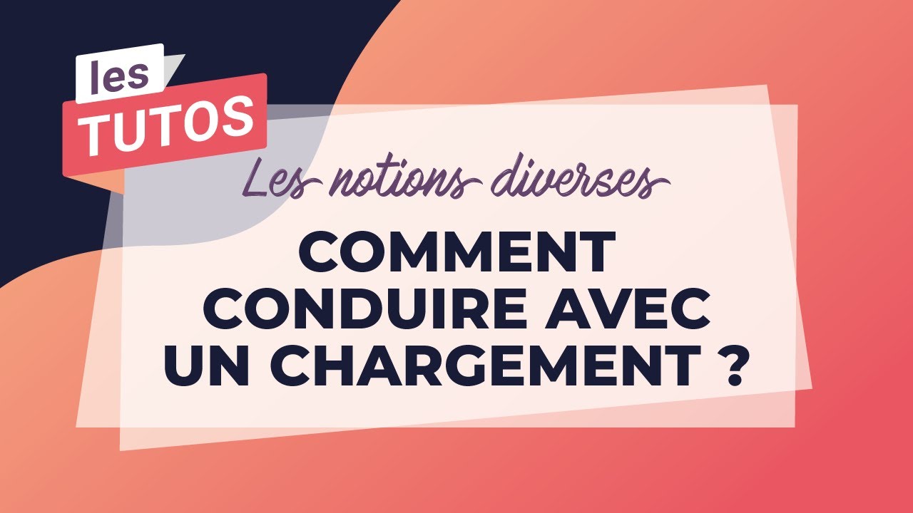 Comment conduire avec un chargement ?