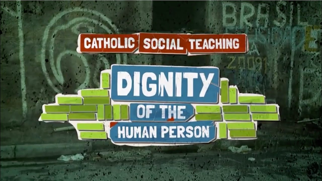 Catholic Social Teaching - Dignity of the human person