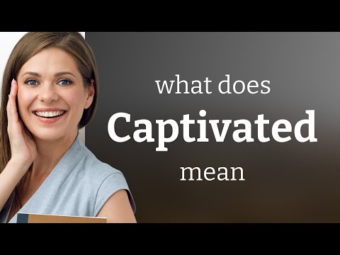 Captivated — CAPTIVATED definition