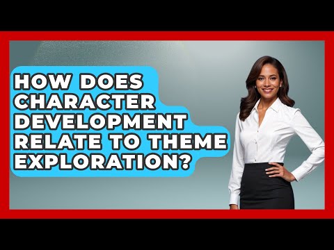 How Does Character Development Relate to Theme Exploration? - The Prose Path