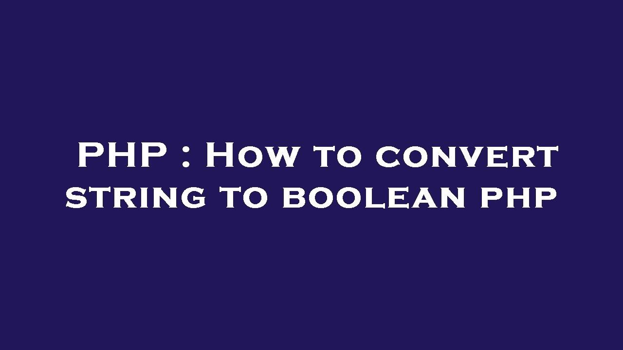 PHP : How to convert string to boolean php