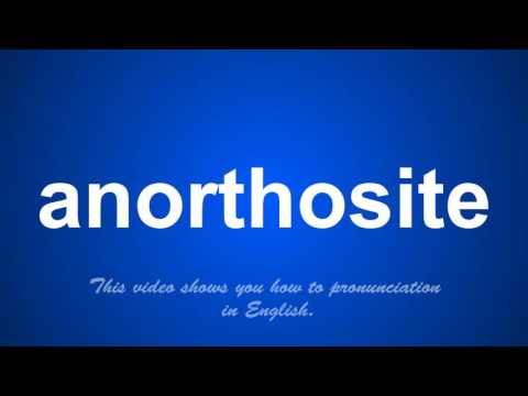 the correct pronunciation of anorthosite in English.