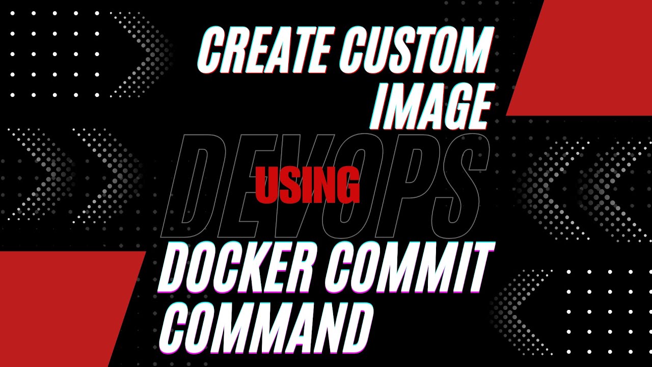 How to create custom image using Docker Commit Command