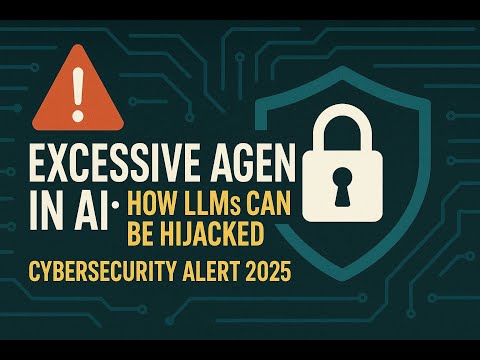 Excessive Agency in AI: How LLMs Can Be Hijacked | Cybersecurity Alert 2025