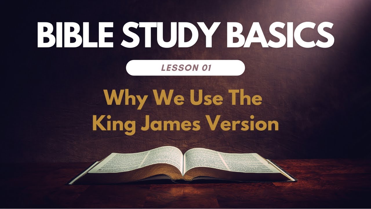Lesson 01 | Bible Study Basics | Why We Use The King James Version ...