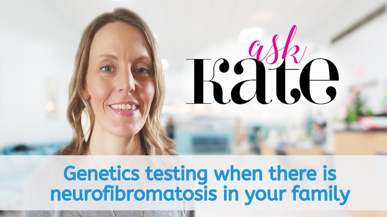 Ask Kate! Genetics testing when there is neurofibromatosis in your family