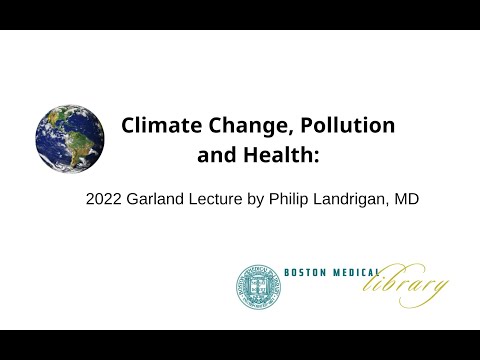 2022 Garland Lecture - Climate Change, Pollution & Health: Philip Landrigan, MD, MSc