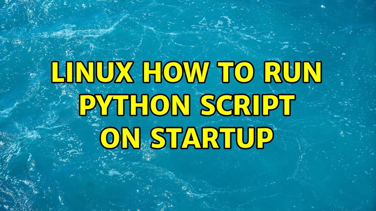 Linux How to run python script on startup (2 Solutions!!)