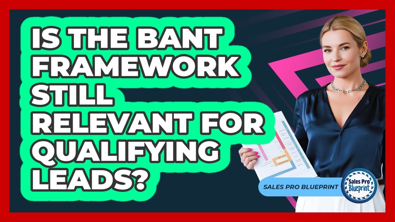 Is The BANT Framework Still Relevant For Qualifying Leads?