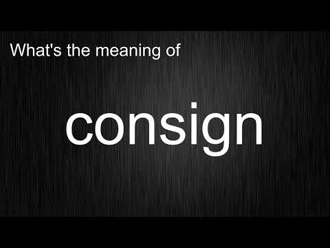 What's the meaning of "consign", How to pronounce consign?