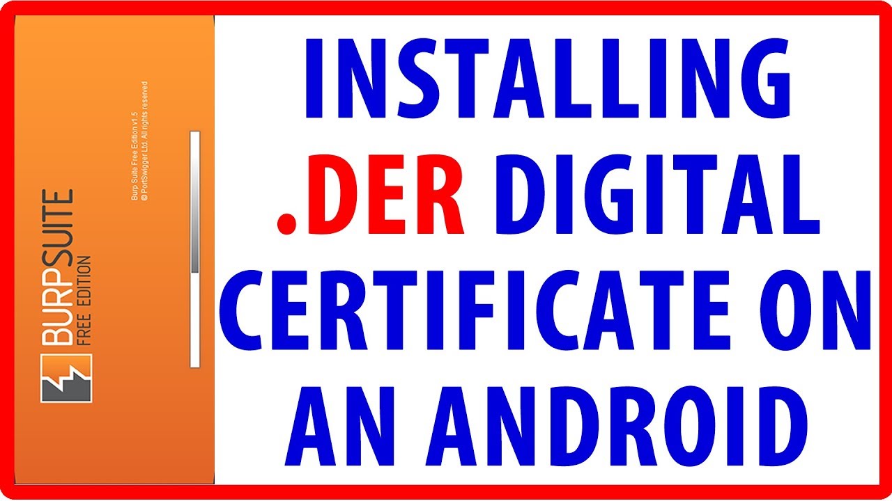Installing BURP Digital Security Certificate on Android .DER File