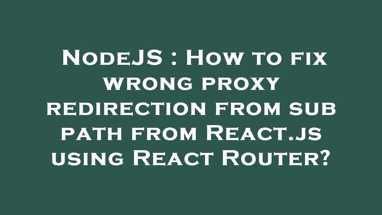 NodeJS : How to fix wrong proxy redirection from sub path from React.js using React Router?