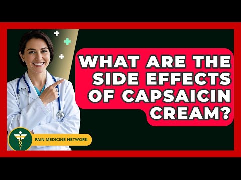 What Are The Side Effects Of Capsaicin Cream? - Pain Medicine Network
