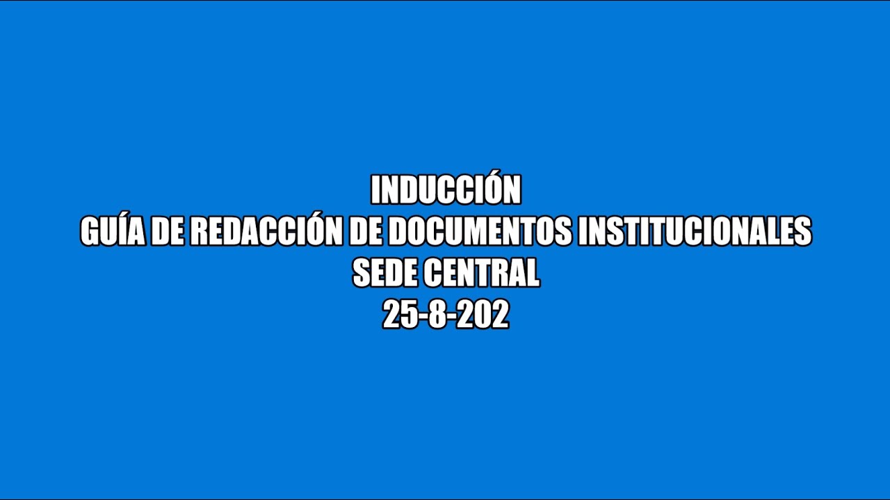 Inducción: GUÍA DE REDACCIÓN de documentos institucionales (sede central) (25-8-2020)