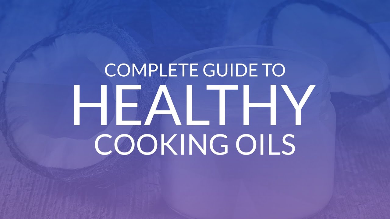 The Complete Guide to Healthy Cooking Oils