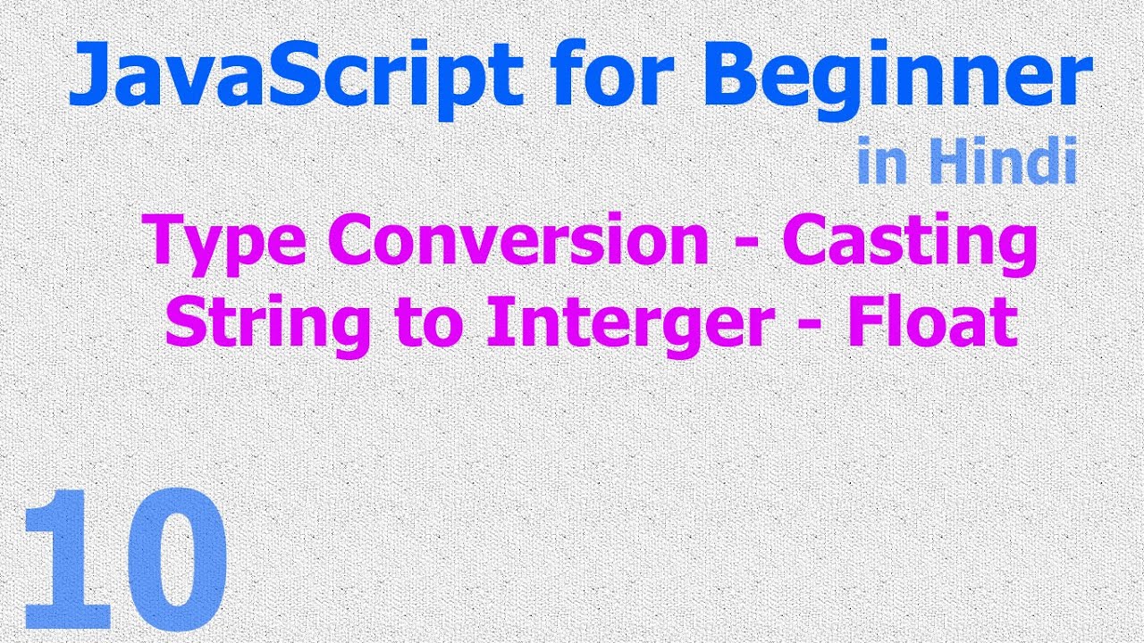 10 - JavaScript for Beginner - Type Casting | Conversion - String | Integer | Float - Hindi
