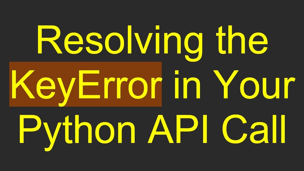 Resolving the KeyError in Your Python API Call