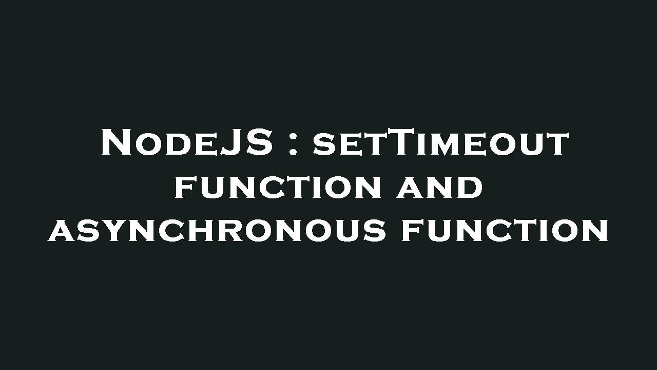 NodeJS : setTimeout function and asynchronous function