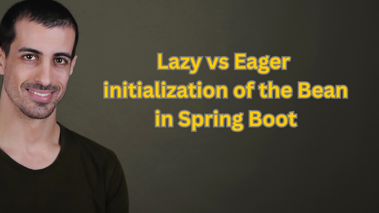 Spring Boot Bean Initialization: Lazy vs Eager | Eager vs Lazy Bean Loading in Spring Boot