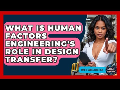 What Is Human Factors Engineering's Role In Design Transfer? - How It Comes Together
