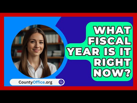 What Fiscal Year Is It Right Now? - CountyOffice.org