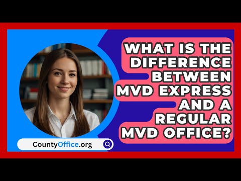 What Is the Difference Between MVD Express and a Regular MVD Office? | CountyOffice News