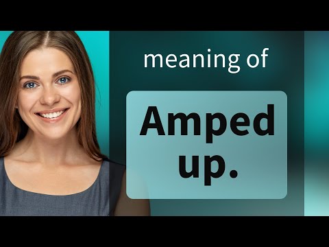 Amped Up: Unlocking Its Meaning!