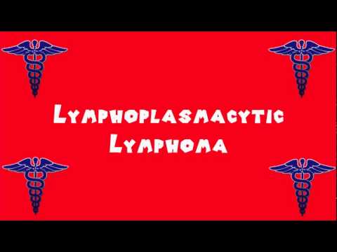 Pronounce Medical Words ― Lymphoplasmacytic Lymphoma