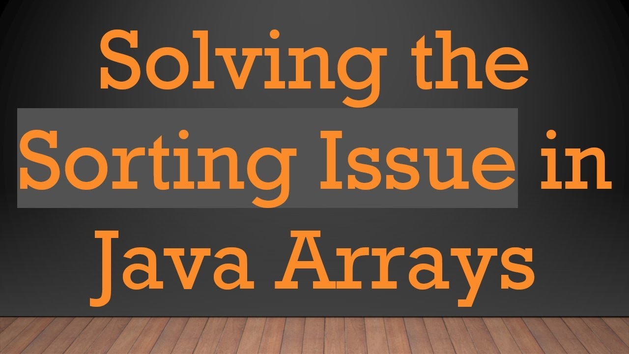 Solving the Sorting Issue in Java Arrays