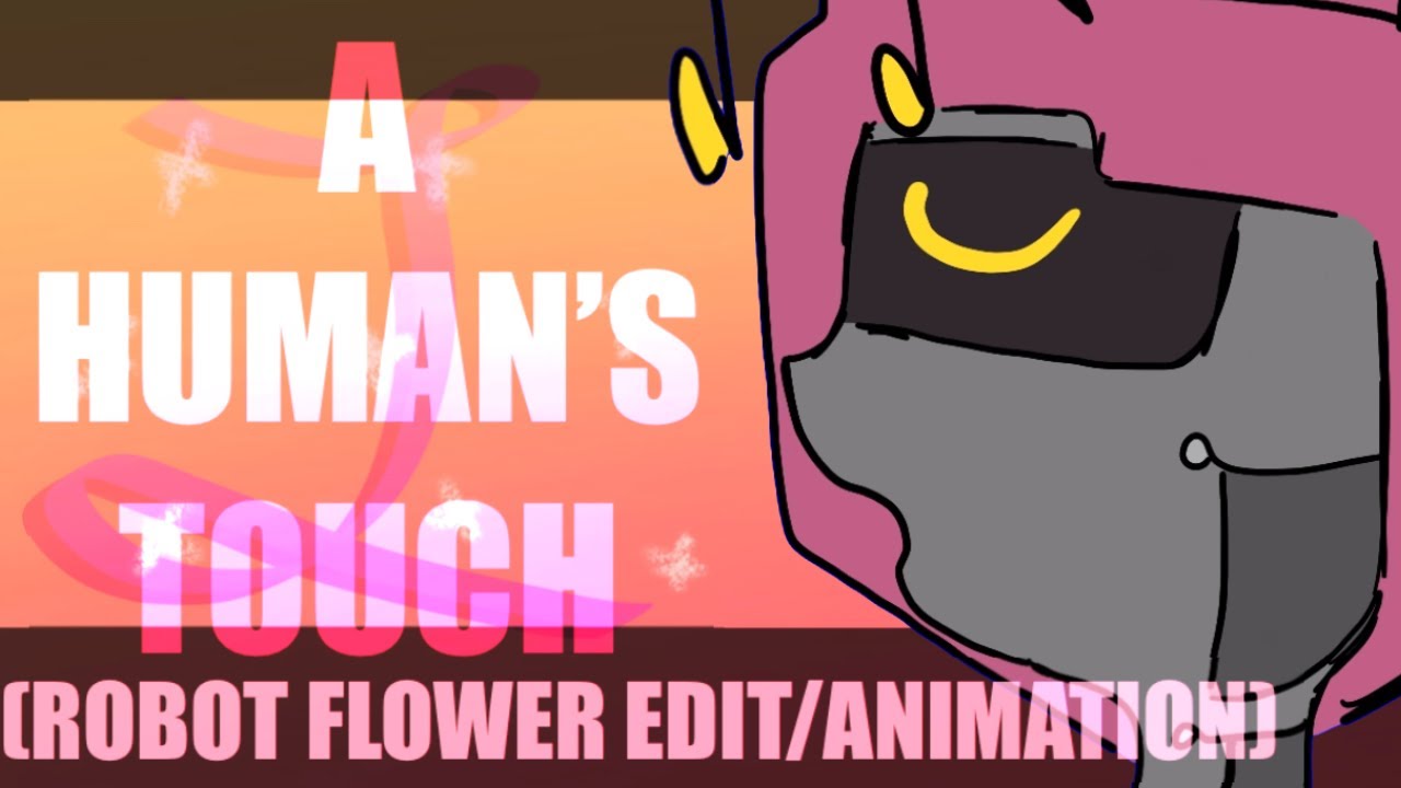 A Human’s Touch (Robot Flower Edit/Animation)