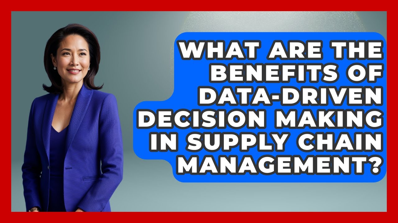 What Are the Benefits of Data-Driven Decision Making in Supply Chain Management?