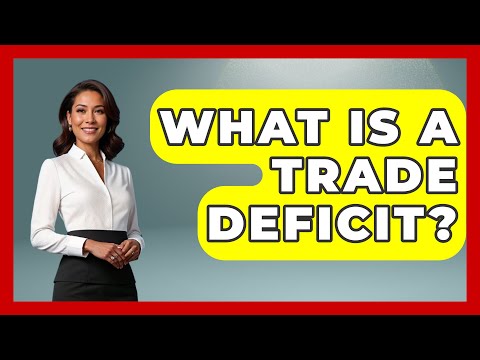 What Is A Trade Deficit? - The Right Politics