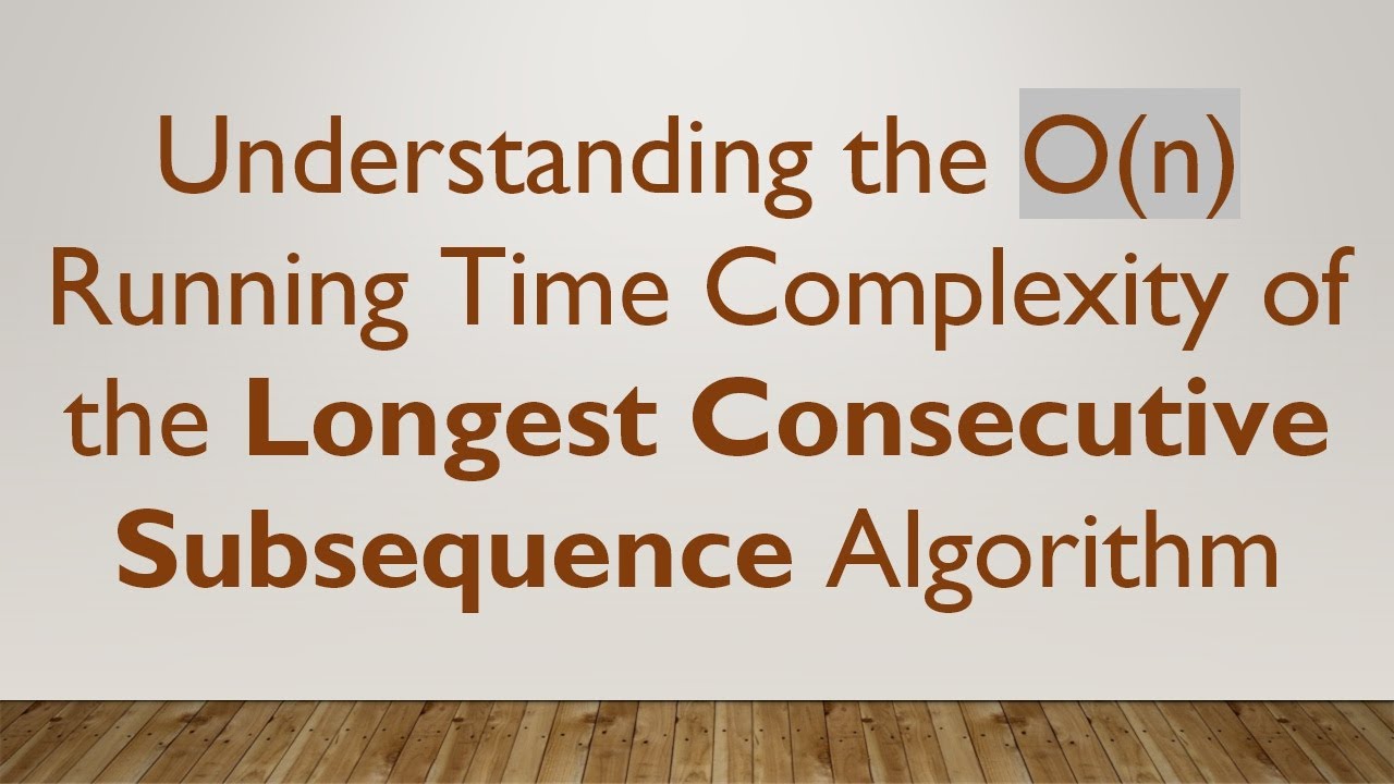 Understanding the O(n) Running Time Complexity of the Longest Consecutive Subsequence Algorithm