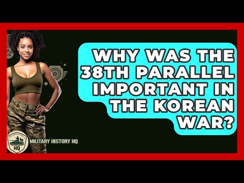 Why Was The 38th Parallel Important In The Korean War? - Military History HQ