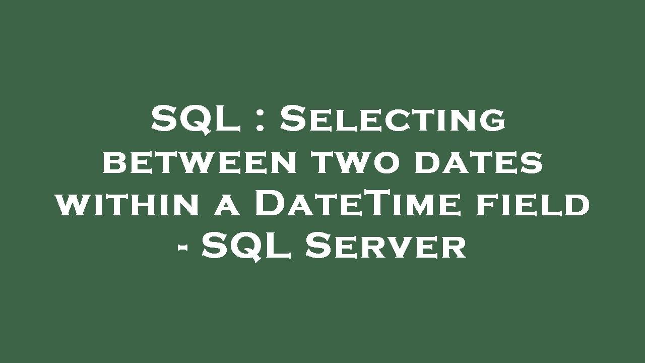 SQL : Selecting between two dates within a DateTime field - SQL Server
